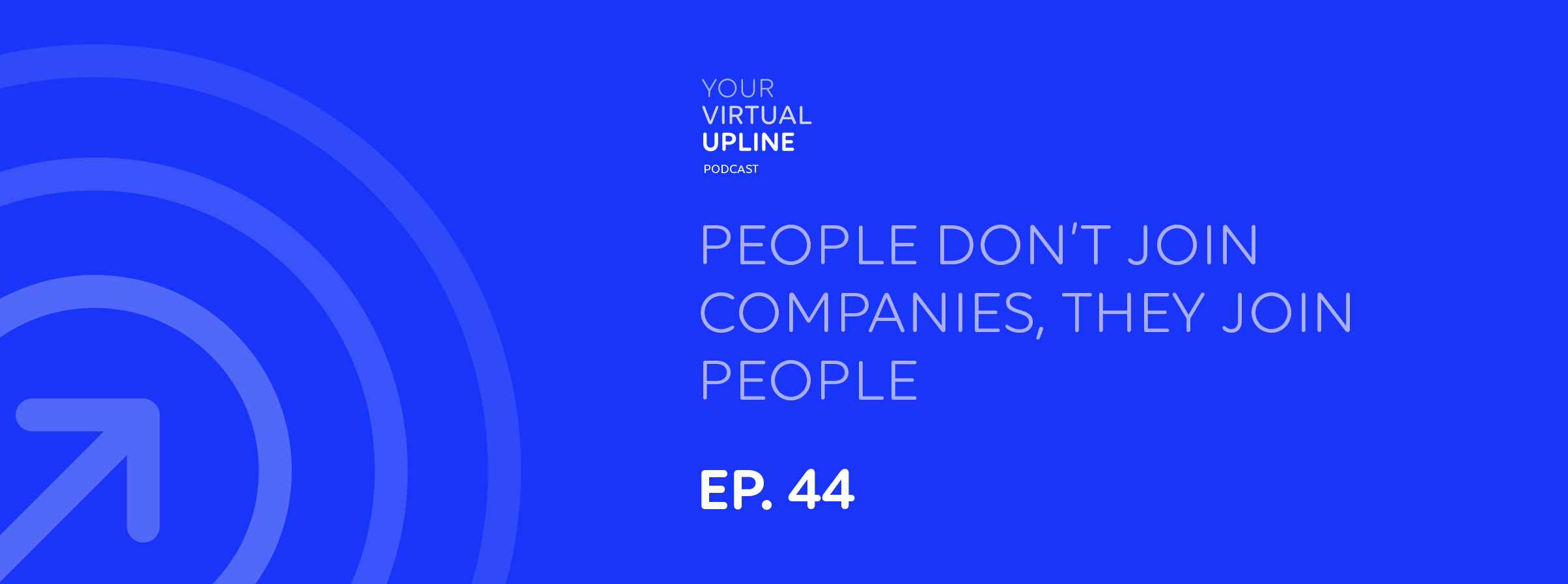 People Don't Join Companies, They Join People - Your Virtual Upline